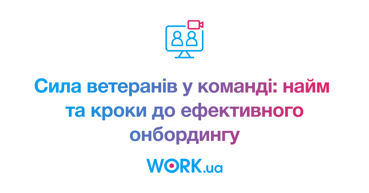 «Сила ветеранів у команді: найм ветеранів та кроки до ефективного онбордингу»: безкоштовний ...