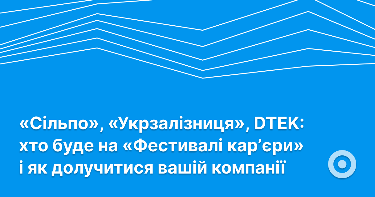 «Сільпо», «Укрзалізниця», DTEK: хто буде на «Фестивалі карʼєри» і як долучитися вашій компанії ...